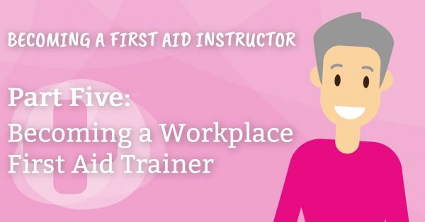 Becoming A First Aid Instructor Part Five Becoming A Workplace First
